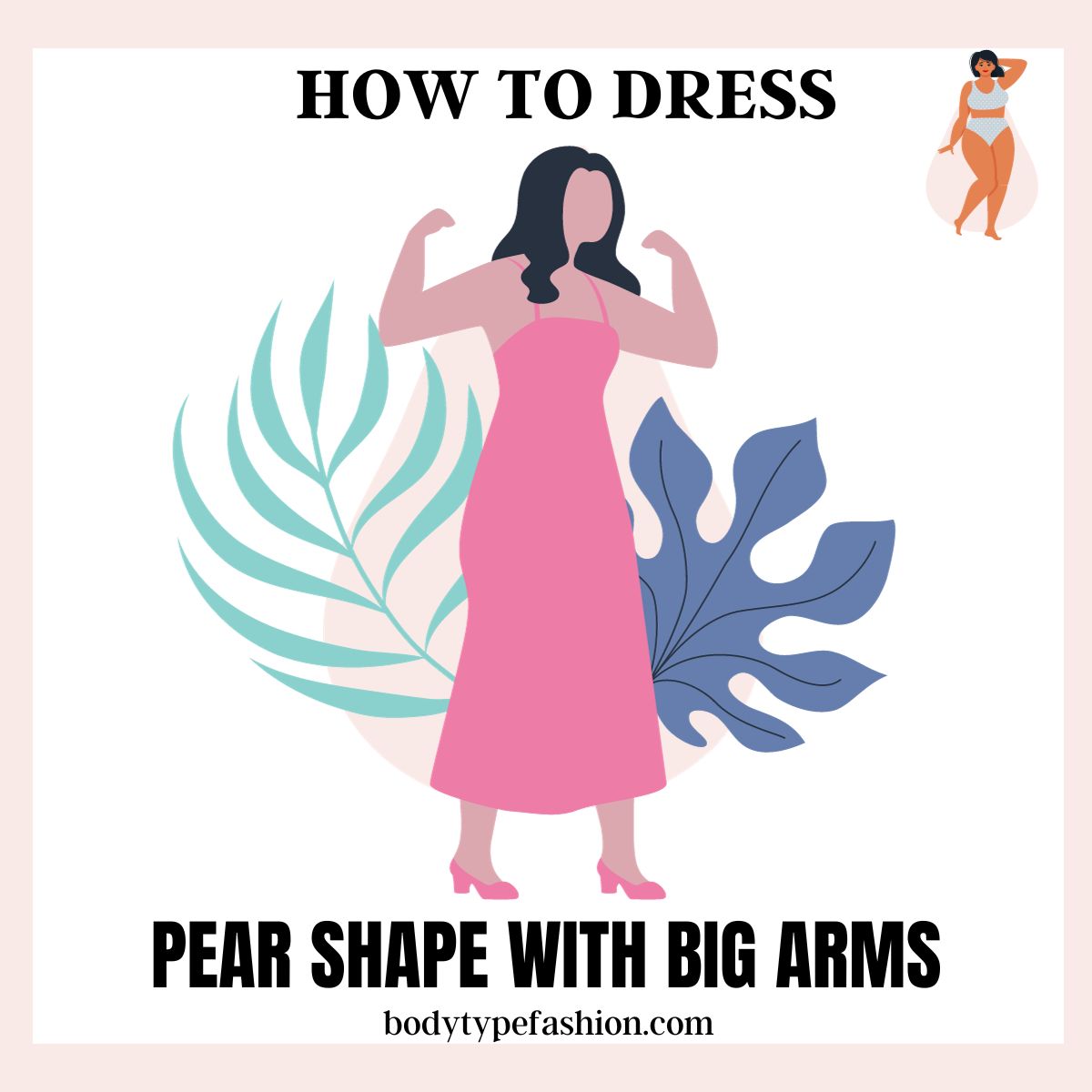 How to Dress the Pear Shape with Big Arms - Fashion for Your Body Type